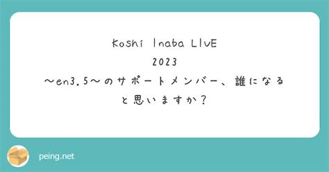 Koshi Inaba LIVE 2023 en3 5のサポートメンバー誰になると思いますか Peing 質問箱