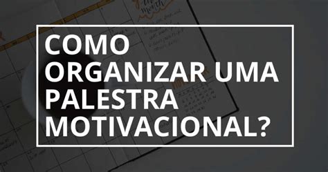 Como Organizar Uma Palestra Motivacional Aprenda Como Fazer
