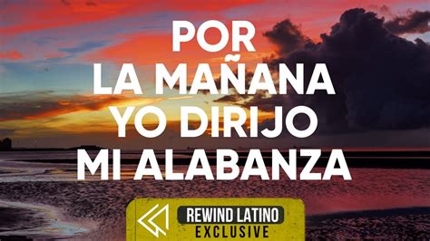 Por La Mañana Yo Dirijo Mi Alabanza Los Mejores 10 Himnos Y Cánticos