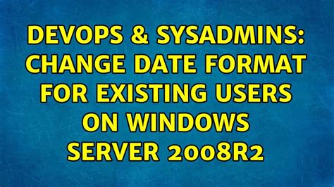 DevOps SysAdmins Change Date Format For Existing Users On Windows