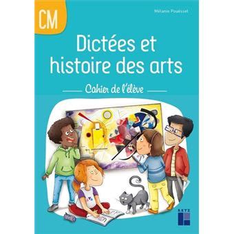 Dictées et histoire des arts CM Cahier de l élève broché Mélanie