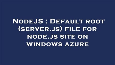 nodejs default root server js file for node js site on windows azure youtube