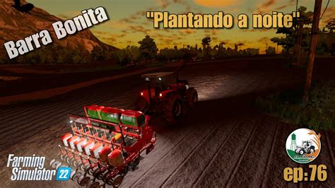 Série Barra Bonita para EP 76 Plantando a noite Farming Simulator 22