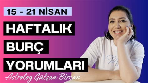 15 21 NİSAN HAFTALIK BURÇ YORUMLARI ASTROLOG GÜLŞAN BİRCAN YouTube