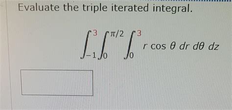solved evaluate the triple iterated integral