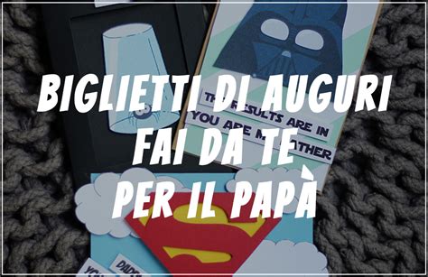 Biglietti di auguri fai da te per la Festa del Papà Troppotogo Blog