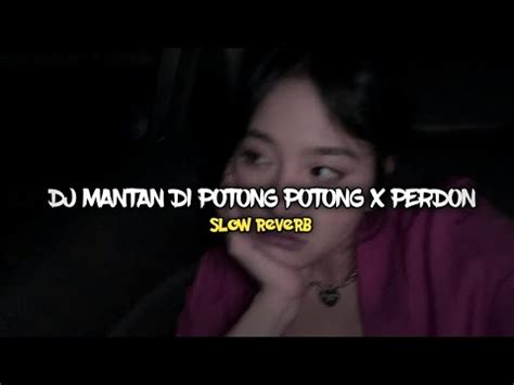 DJ PERDON X MANTAN DI POTONG POTONG SLOW REVERB TERBARU VIRAL TIKTOK