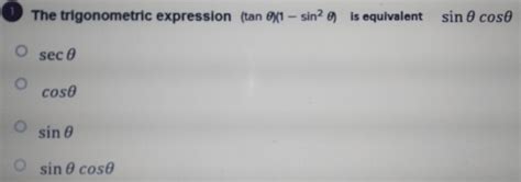 solved the trigonometric expression tan θ 1 sin 2θ is equivalent sin θ cos θ sec θ cos θ