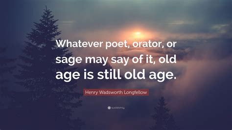 Henry Wadsworth Longfellow Quote Whatever Poet Orator Or Sage May