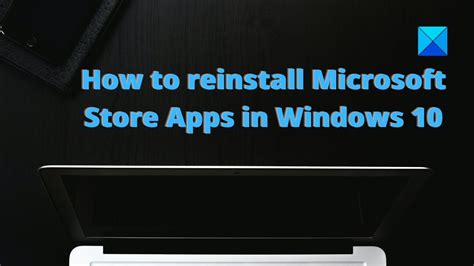 Comment Réenregistrer Ou Réinstaller Les Applications Microsoft Store