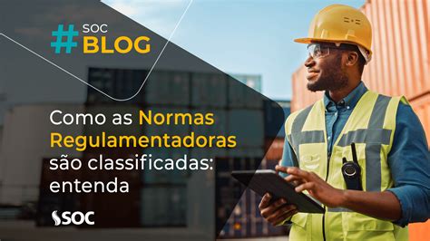 Como as Normas Regulamentadoras são classificadas entenda