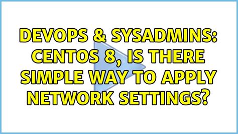 DevOps SysAdmins Centos 8 Is There Simple Way To Apply Network