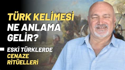Türk Kelimesi Ne Anlama Gelir Eski Türkler de Cenaze Ritüelleri