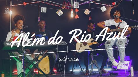 Além do Rio Azul Voz da Verdade LIVE 2GRACE YouTube