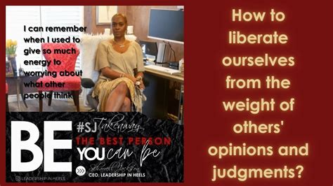 How To Liberate Ourselves From The Weight Of Others Opinions And