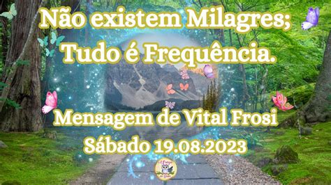 Mensagem de Vital Frosi Não existem Milagres Tudo é Frequência