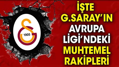 Galatasaray N Avrupa Ligi Ndeki Muhtemel Rakipleri Belli Oldu