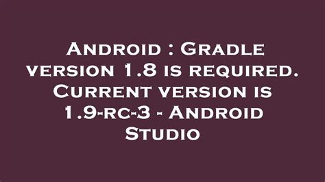 Android Gradle Version Is Required Current Version Is Rc