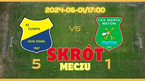 SKRÓT MECZU 01 06 2024 KS OLIMPIA HUTA STARA vs LKS WARTA MSTÓW YouTube