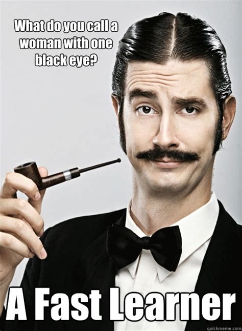 What Do You Call A Woman With One Black Eye A Fast Learner Le Snob