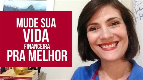 Como Mudar Sua Vida Financeira Pra Melhor Youtube
