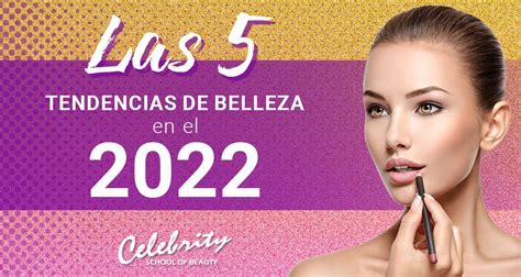 Las 5 Tendencias De Belleza En El 2022 Celebrity School Of Beauty