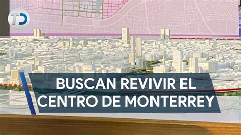 Anuncian proyecto para revivir el centro de Monterrey invertirán 650