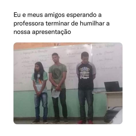 Eu E Meus Amigos Na Sala De Aula Memes