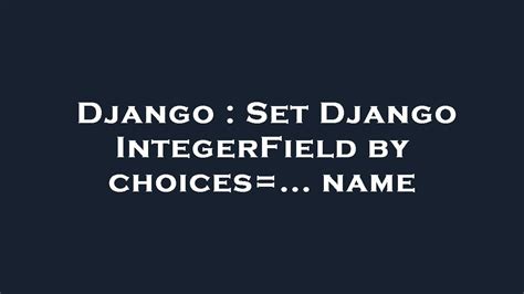 django set django integerfield by choices name youtube
