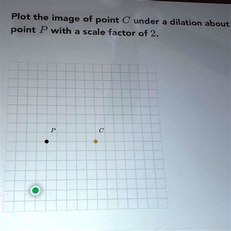 solved please help i don t understand this plot the image of point c under a dilation about