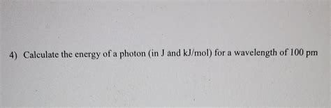 Solved Calculate The Energy Of A Photon In J And Kj Mol Chegg