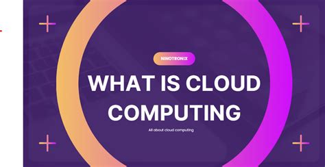 What Is Cloud Computing A Beginners Guide Ninotronix