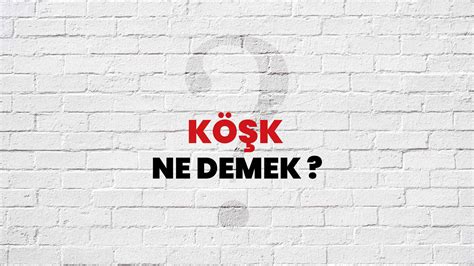 Köşk Ne Demek Ne Anlama Gelir Köşk Kelimesi TDK Sözlük Anlamı Nedir