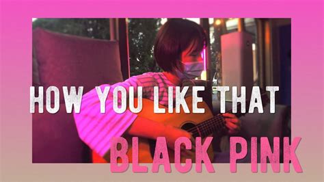 Blackpink How You Like That Fingerstyle Cover YouTube
