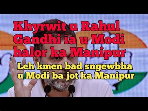 Khyrwit U Rahul Gandhi A U Modi Halor Ka Manipur Leh Kmen Bad