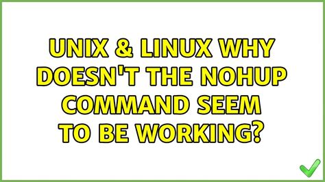 unix and linux why doesn t the nohup command seem to be working youtube