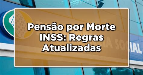 Pensão por Morte INSS Regras Atualizadas