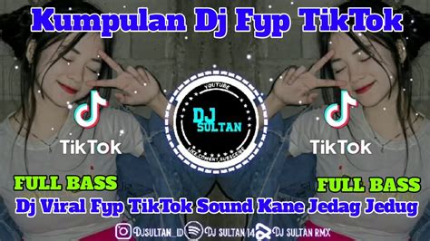 Kumpulan Dj Fyp Tiktok Terbaru Sound Kane Jedag Jedug Ful Bas