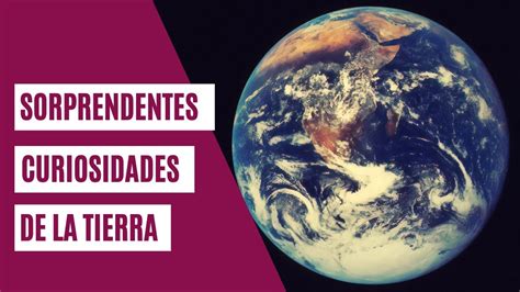 Las curiosidades más sorprendentes de la Tierra YouTube