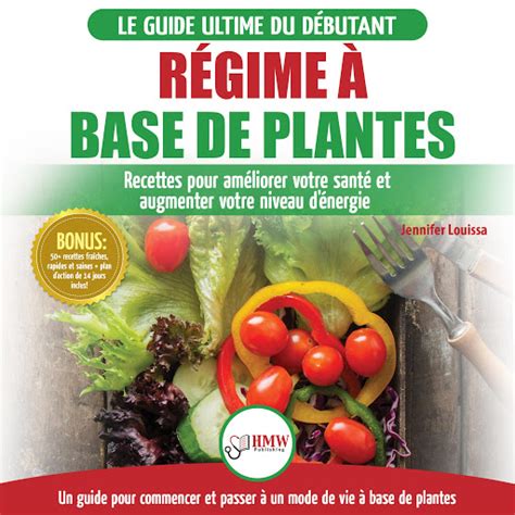 Régime à base de Plantes Guide Végétalien Végétarien et Végan pour