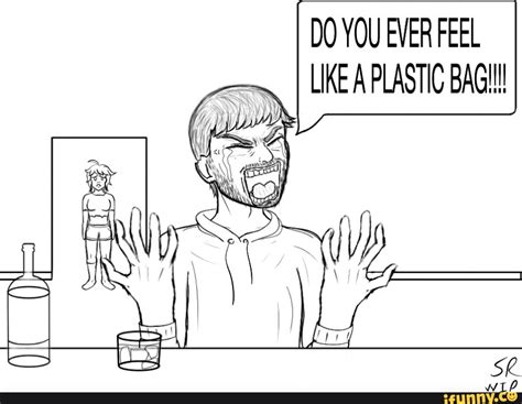 Do You Ever Feel Like A Plastic Bag Meme