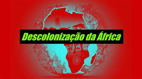 DESCOLONIZAÇÃO DA ÁFRICA HISTÓRIA EM MINUTOS YouTube
