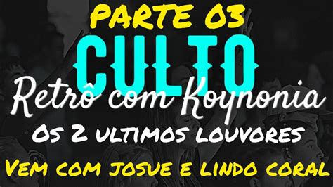 Culto Retro Koynonia Parte Vem Josu Lindo Coral Louvores