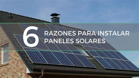 6 Razones Para Instalar Paneles Solares En Tu Casa