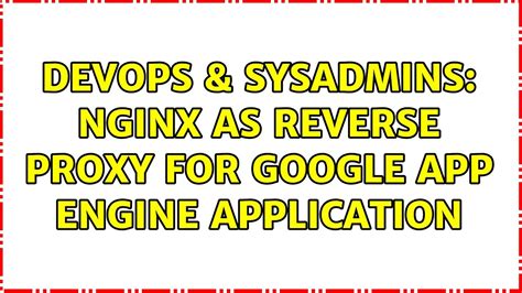 DevOps SysAdmins Nginx As Reverse Proxy For Google App Engine