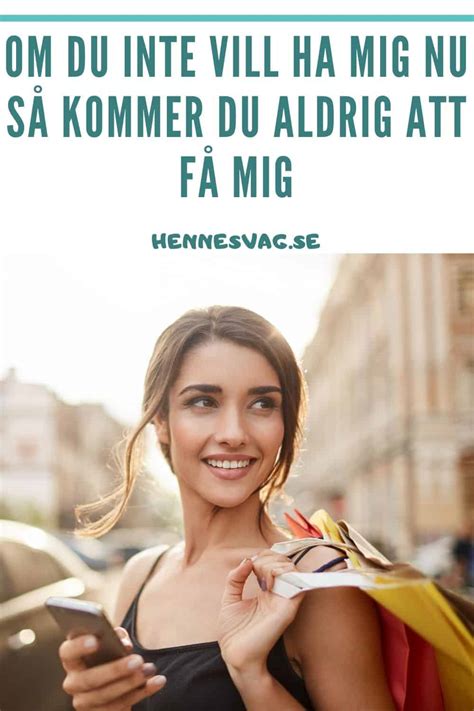 Om Du Inte Vill Ha Mig Nu Så Kommer Du Aldrig Att Få Mig