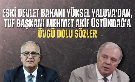 Eski Devlet Bakanı Yüksel Yalova dan TVF Başkanı Mehmet Akif Üstündağ