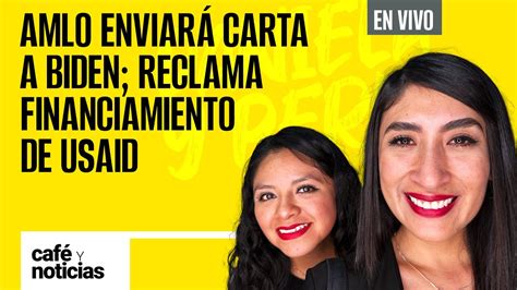 Envivo Caf Ynoticias Carta De Amlo A Biden Reclama Financiamiento