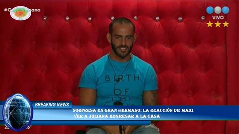 Sorpresa En Gran Hermano La Reacci N De Maxi Ver A Juliana Regresar A
