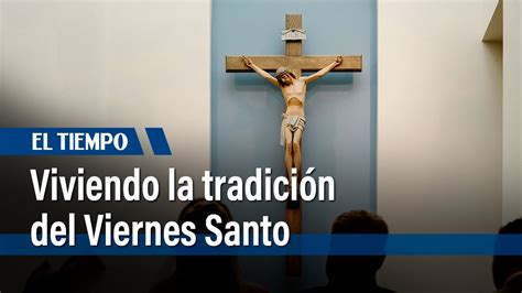 Viviendo La Tradici N Del Viernes Santo La Muerte De Jes S El Tiempo
